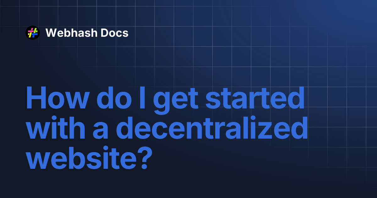 How do I get started with a decentralized website? | Webhash Docs